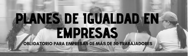 Plan De Igualdad Ahora Obligatorio Para Empresas Con Más De 50